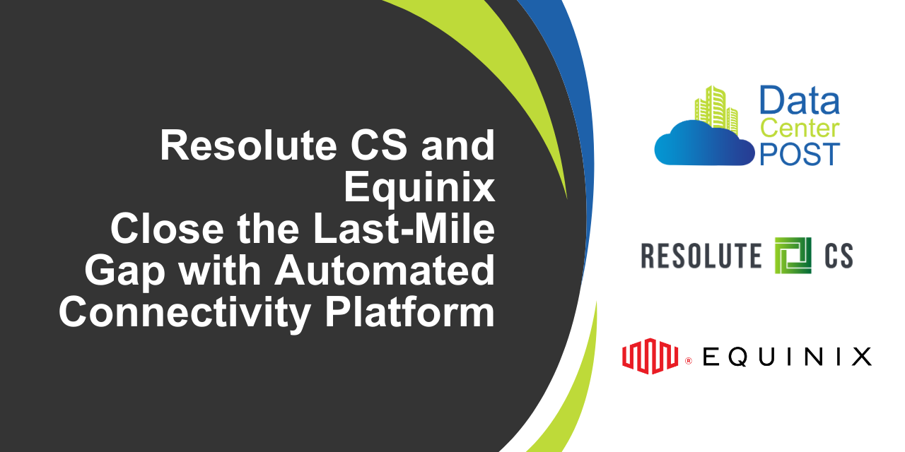Resolute CS and Equinix Close the Last-Mile Gap with Automated ...